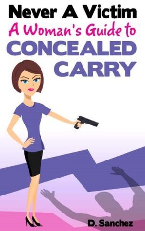Never A Victim - A Woman's Guide to Concealed Carry by D. Sanchez ...