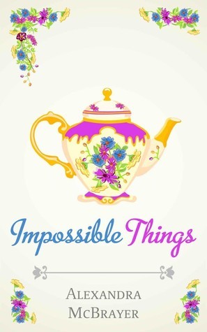 Impossible Things by Alexandra McBrayer | Goodreads