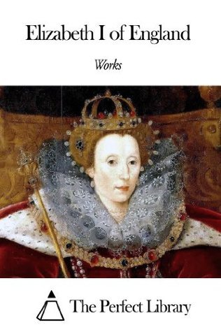 Works of Elizabeth I of England by Queen Elizabeth I | Goodreads