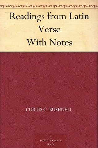 Readings from Latin Verse With Notes by Curtis C. Bushnell | Goodreads