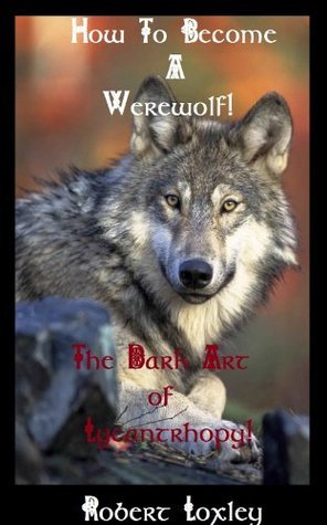How To Become A Werewolf: The Dark Art of Lycanthropy by Robert Loxley ...