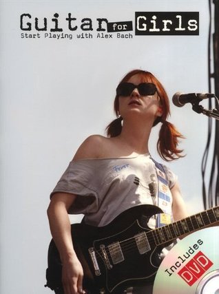 Alex Bach - Guitar for Girls: Start Playing with Alex Bach by Alex Bach ...