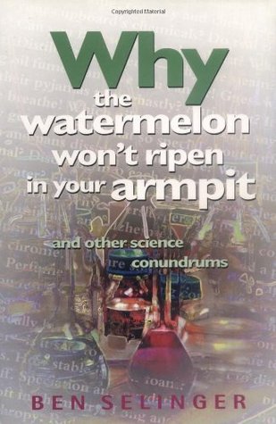 Why the Watermelon Won't Ripen in Your Armpit: And Other Science ...