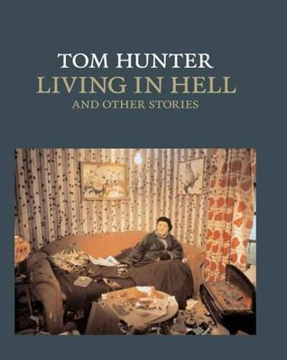 Tom Hunter: Living in Hell and Other Stories by Tom Hunter | Goodreads