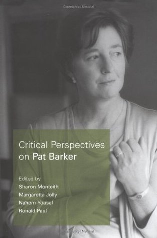 Critical Perspectives On Pat Barker by Sharon Monteith | Goodreads