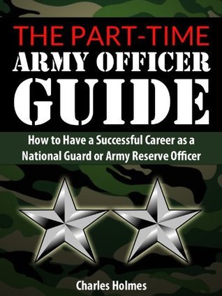 The Part-Time Army Officer Guide: How to Have a Successful Career as a ...
