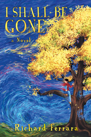 I Shall Be Gone by Richard Ferrara | Goodreads