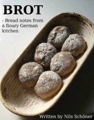 Brot: Bread Notes From A Floury German Kitchen by Nils Schoener | Goodreads