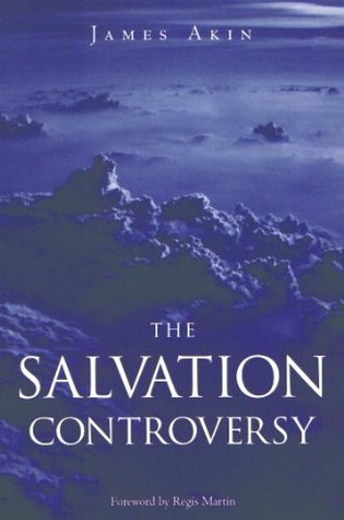 The Salvation Controversy by James Akin | Goodreads