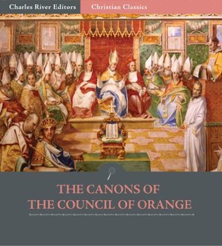 The Canons of the Council of Orange (529 A.D). by Various | Goodreads