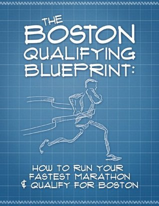 The Boston Qualifying Blueprint: How to Run Your Fastest Marathon and ...