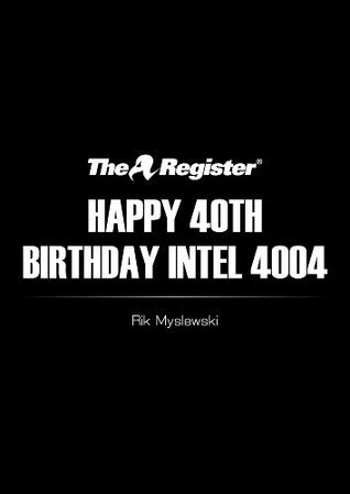 Happy 40th Birthday Intel 4004 by Rik Myslewski | Goodreads