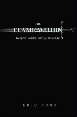 The Flame Within (Keepers' Garden Trilogy, #1) by Eric Noss | Goodreads