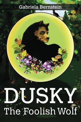 Dusky, The Foolish Wolf (Illustrated) by Gabriela Bernstein | Goodreads