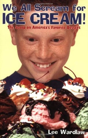 We All Scream for Ice Cream! by Lee Wardlaw | Goodreads