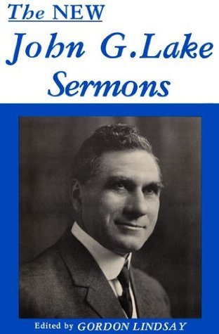 The New John G. Lake Sermons by John G. Lake | Goodreads