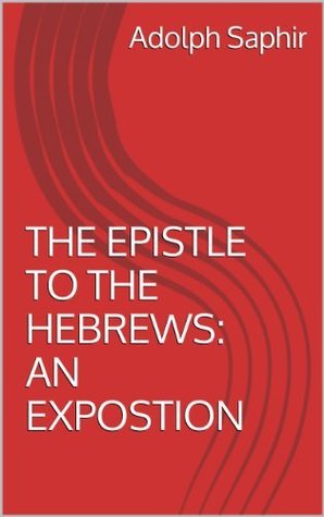 THE EPISTLE TO THE HEBREWS: AN EXPOSTION by Adolph Saphir | Goodreads