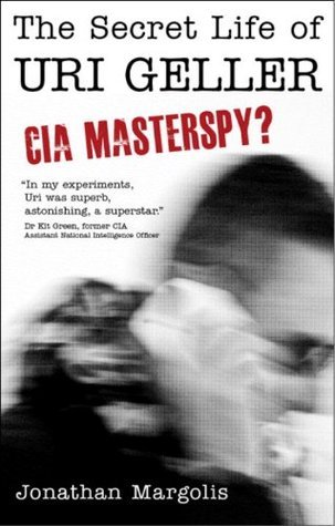 The Secret Life of Uri Geller: CIA Masterspy? by Jonathan Margolis | Goodreads
