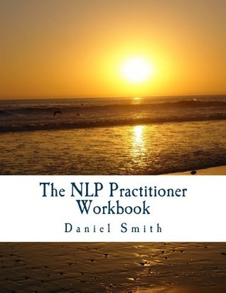 The NLP Practitioner Workbook: Practitioner-level Neuro-Linguistic ...