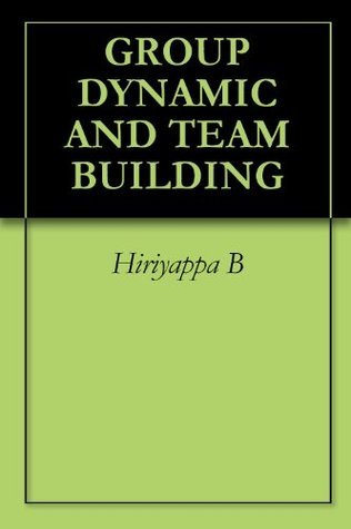 GROUP DYNAMICS AND TEAM BUILDING: Revised Edition, June 2016 by B ...