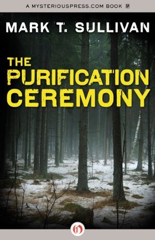 The Purification Ceremony: A Novel by Mark T. Sullivan | Goodreads