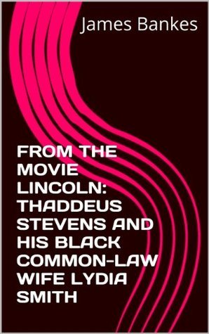 From the Movie Lincoln: Thaddeus Stevens and His Black Common-law Wife ...