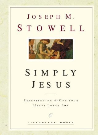 Simply Jesus and You: Experience His Presence & His Purpose by Joseph M. Stowell | Goodreads
