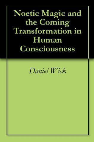Noetic Magic and the Coming Transformation in Human Consciousness by ...