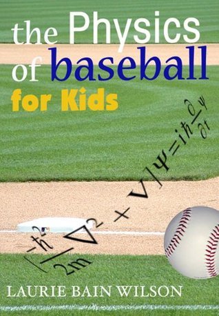 The Physics of Baseball for Kids by Laurie Wilson | Goodreads
