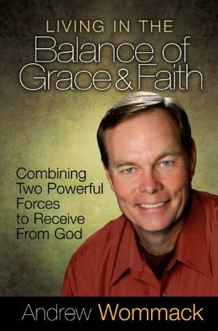 Living in the Balance of Grace and Faith by Andrew Wommack | Goodreads
