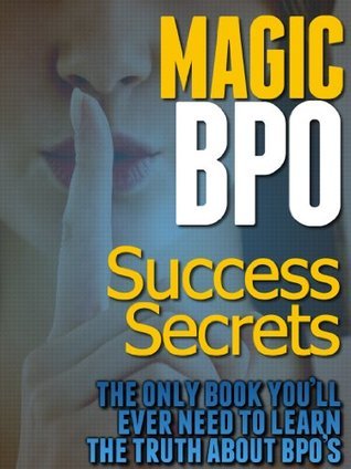 Magic BPO Success Secrets - The Only Book You'll Ever Need To Learn The ...