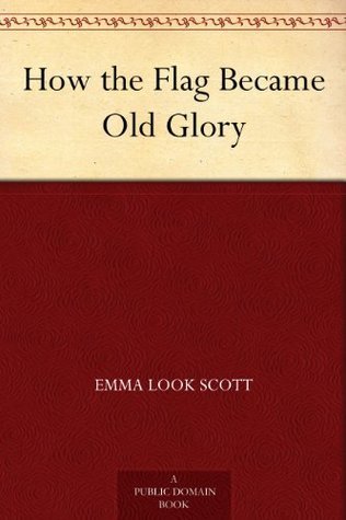 How the Flag Became Old Glory by Emma Look Scott | Goodreads