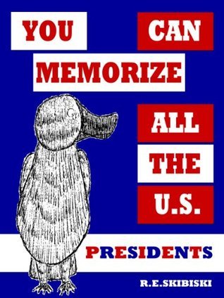 You Can Memorize All The U.S. Presidents by R.E. Skibiski | Goodreads