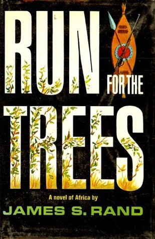 Run for the Trees: A Novel of Africa by James S. Rand | Goodreads
