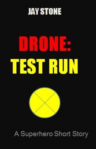 Drone: Test Run (A Superhero Short Story) by Jay Stone | Goodreads