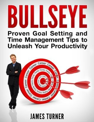 Bullseye: Maximize your productivity with proven time management and ...