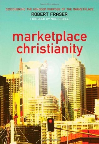 Marketplace Christianity: Discovering the Kingdom Purpose of the ...