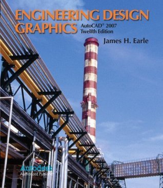 Engineering Design Graphics: Autocad 2007 by James H. Earle | Goodreads