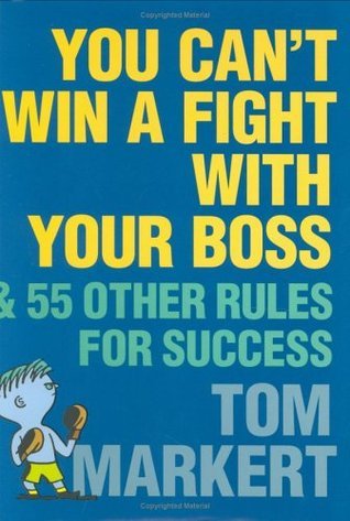 You Can't Win a Fight with Your Boss: & 55 Other Rules for Success by ...