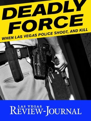 Deadly Force: When Las Vegas Police Shoot, and Kill by Las Vegas Review ...
