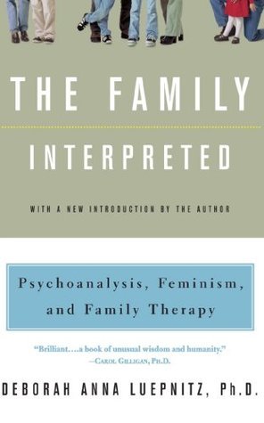 The Family Interpreted: Psychoanalysis, Feminism, And Family Therapy by ...