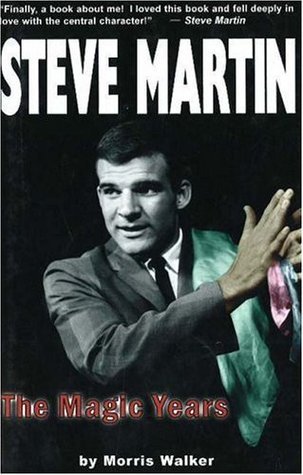 Steve Martin: The Magic Years by Morris Wayne Walker | Goodreads
