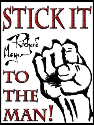 Stick it to the Man! by Richard Moyer | Goodreads