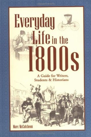 Everyday Life in the 1800s: A Guide for Writers, Students & Historians ...