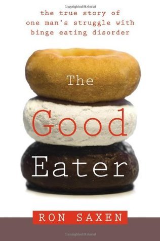 The Good Eater: The True Story of One Man's Struggle with Binge Eating ...