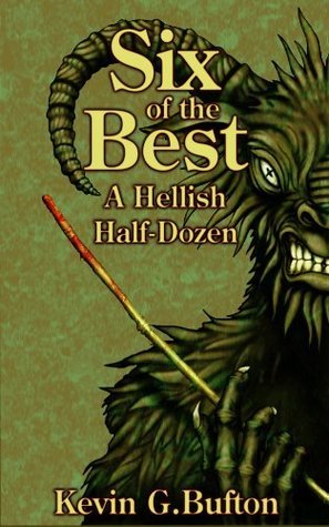 Six of the Best: A Hellish Half-Dozen by Kevin G. Bufton | Goodreads