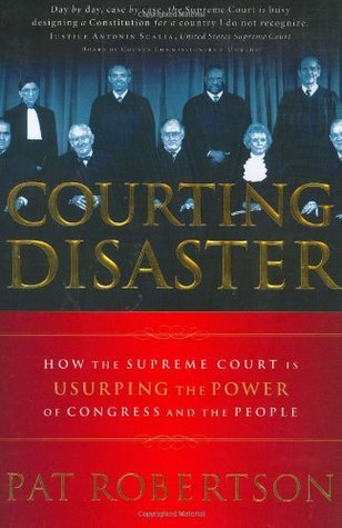 Courting Disaster: How the Supreme Court is Usurping the Power of ...