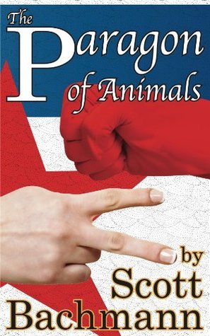 The Paragon of Animals by Scott Bachmann | Goodreads