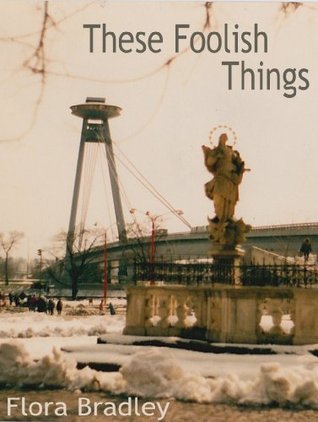 These Foolish Things by Flora Bradley | Goodreads
