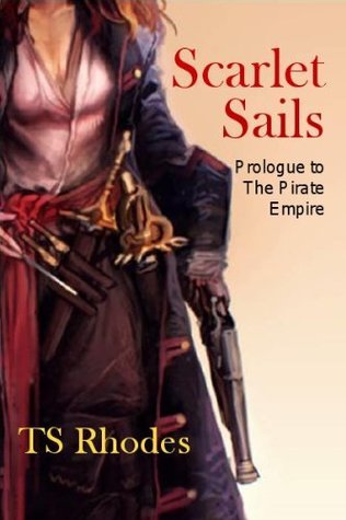 Scarlet Sails (The Pirate Empire Book 1) by T.S. Rhodes | Goodreads